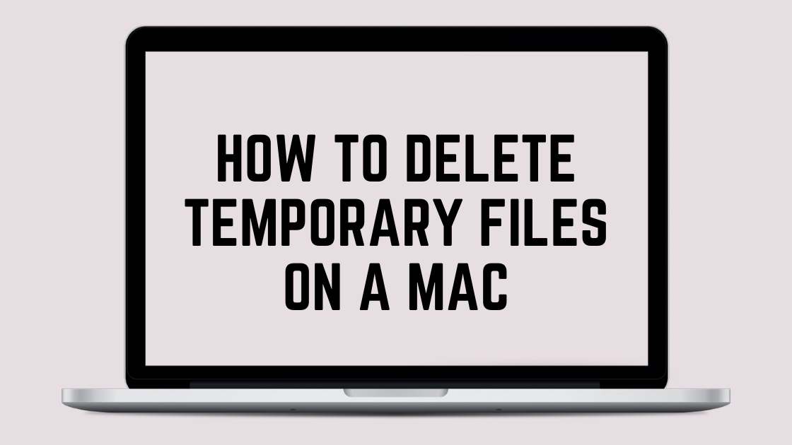 How To Delete Temporary Files On A Mac In 4 Quick Steps 2023 Mac Security